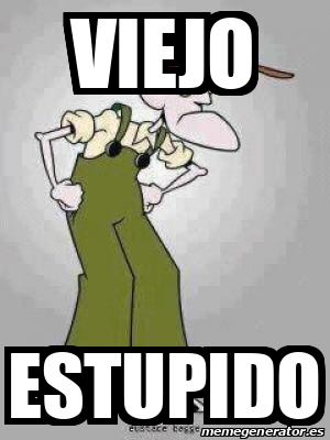 Meme Personalizado - viejo estupido - 33240308