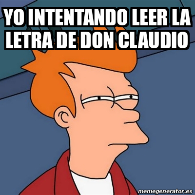 Meme Futurama Fry - Yo intentando leer la letra de don Claudio - 33240316