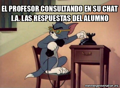 Meme Personalizado - EL PROFESOR CONSULTANDO EN SU CHAT I.A. LAS ...