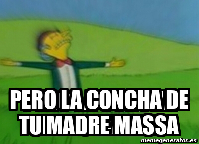 Meme Personalizado - Pero la concha de tu madre Massa - 33240842