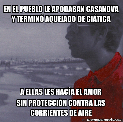 Meme Personalizado - EN EL PUEBLO LE APODABAN CASANOVA Y TERMINÓ ...