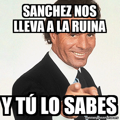 Meme Julio Iglesias - SANCHEZ nos lleva a la ruina y tú lo sabes - 33241058