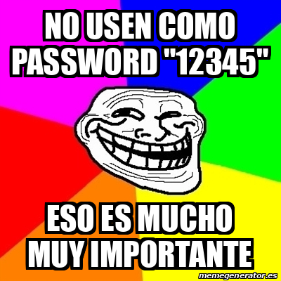 Meme Troll - No usen como password "12345" Eso es mucho muy importante ...