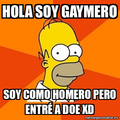 Meme Homer - Hola soy gaymero soy como homero pero entré a doe xd ...