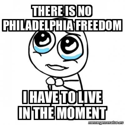 Meme Por favor - There is no Philadelphia freedom I have to live in the ...