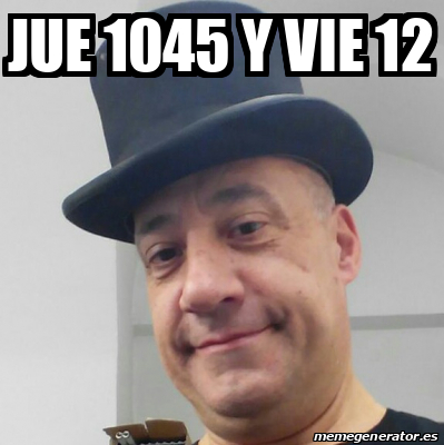 Meme Personalizado - jue 1045 y vie 12 - 33241851