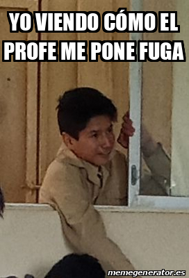 Meme Personalizado - Yo viendo cómo el profe me pone fuga - 33242175