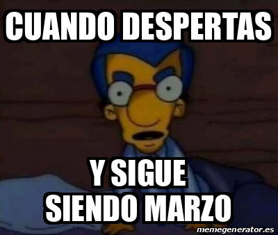 Meme Personalizado - CUANDO DESPERTAS Y SIGUE SIENDO MARZO - 33242191