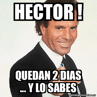 Meme Julio Iglesias - HECTOR ! QUEDAN 2 DIAS ... Y LO SABES - 33242231