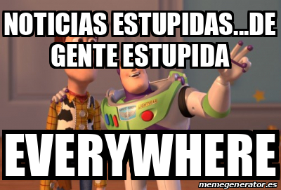 Meme Personalizado - Noticias estupidas...de gente estupida Everywhere ...