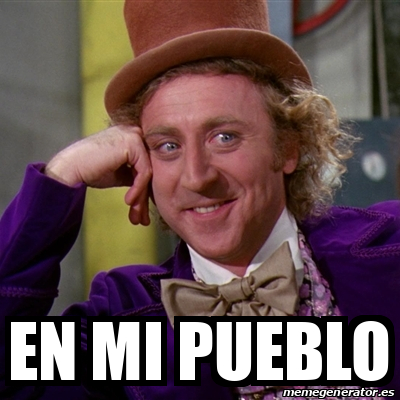 Meme Willy Wonka - En mi pueblo - 33242336