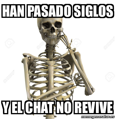 Meme Personalizado - han pasado siglos y el chat no revive - 33242372