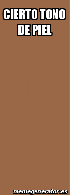 Meme Personalizado - Cierto tono de piel - 33242555