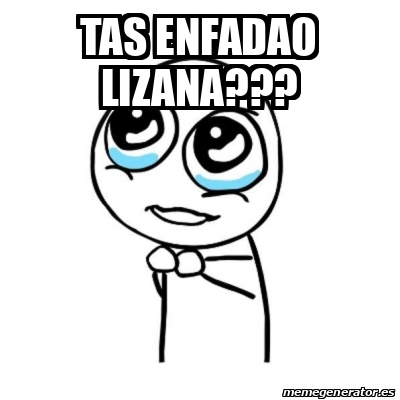 Meme Por favor - Tas enfadao Lizana??? - 33242811
