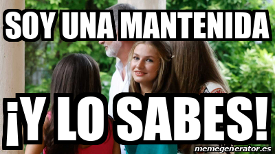 Meme Personalizado - Soy una mantenida ¡Y LO sabes! - 33243070