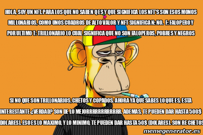 Meme Personalizado - Hola, soy un NFT. para los que no saben q es y que ...