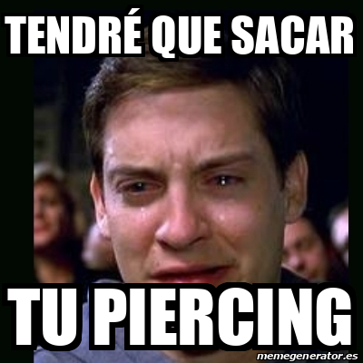 Meme crying peter parker - Tendré que sacar Tu piercing - 33243906