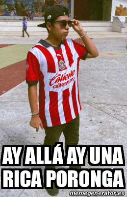 Meme Personalizado - Ay allá ay una rica poronga - 33244065