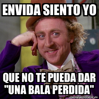 Meme Willy Wonka - Envida siento yo Que no te pueda dar "una bala ...
