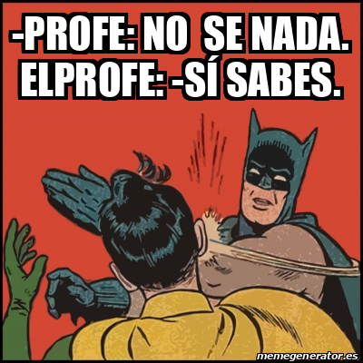 Meme Batman slaps Robin - -Profe: no se nada. Elprofe: -Sí sabes ...