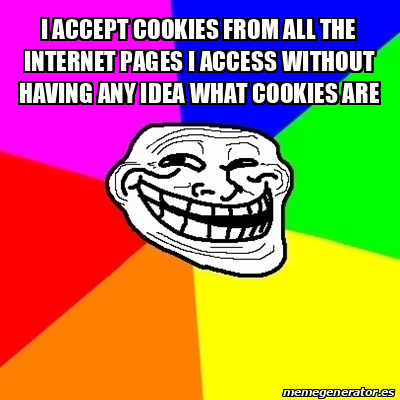Meme Troll - I accept cookies from all the internet pages I access ...