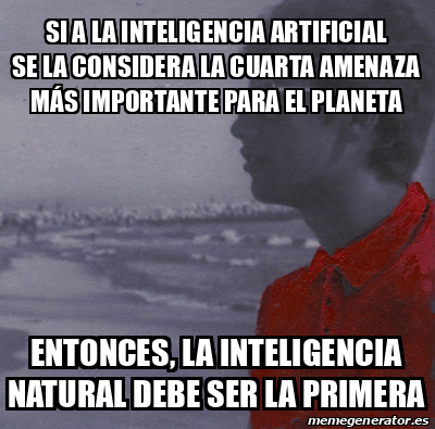Meme Personalizado - si a la inteligencia artificial se la considera la ...
