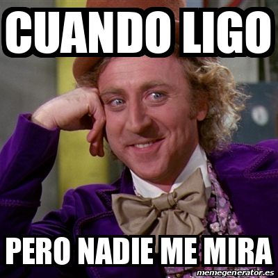 Meme Willy Wonka - cuando ligo pero nadie me mira - 33245630