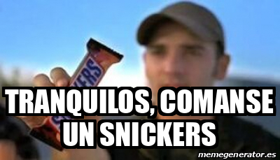 Meme Personalizado - Tranquilos, comanse un snickers - 33246725
