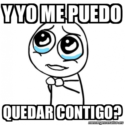 Meme Por favor - Y yo me puedo Quedar contigo? - 33246808