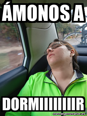 Meme Personalizado - Ámonos a dormiiiiiiiir - 33246906