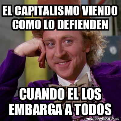 Meme Willy Wonka - El capitalismo viendo como lo defienden cuando el ...
