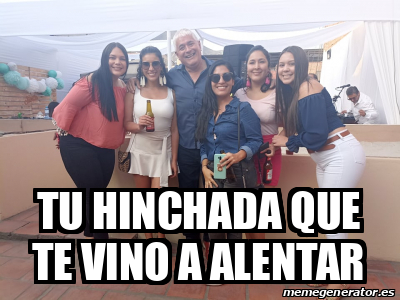 Meme Personalizado - TU HINCHADA QUE TE VINO A ALENTAR - 33247475