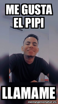 Meme Personalizado - Me gusta el pipi Llamame - 33247638