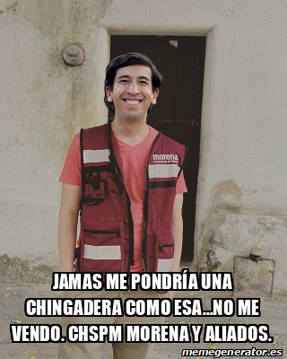 Meme Personalizado - Jamas me pondría una chingadera como esa...no me ...