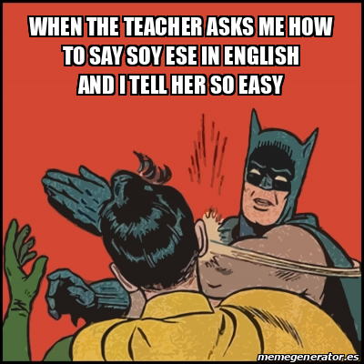 Meme Batman slaps Robin - WHEN THE TEACHER ASKS ME HOW TO SAY SOY ESE ...