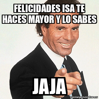 Meme Julio Iglesias - Felicidades isa te haces mayor y lo sabes Jaja ...