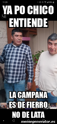 Meme Personalizado - Ya po chico entiende La campana es de fierro no de ...