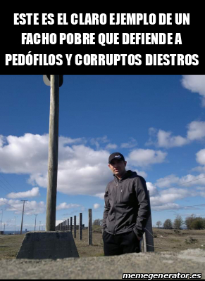 Meme Personalizado - Este es el claro ejemplo de un facho pobre que ...
