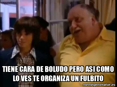 Meme Personalizado - tiene cara de boludo pero asi como lo ves te ...