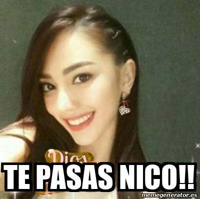 Meme Personalizado - te pasas nico!! - 33248681
