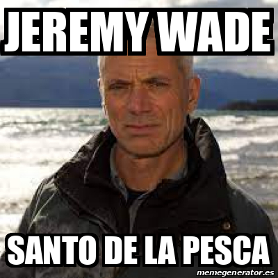 Meme Personalizado - jeremy wade santo de la pesca - 33248745