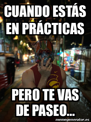 Meme Personalizado - Cuando estás en prácticas Pero te vas de paseo ...