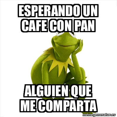 Meme Kermit the frog - Esperando un CAFE con PAN Alguien que me ...