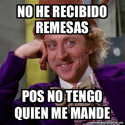 Meme Willy Wonka - No he recibido remesas Pos no tengo quien me mande ...