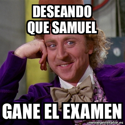 Meme Willy Wonka - Deseando que Samuel Gane el examen - 33249591