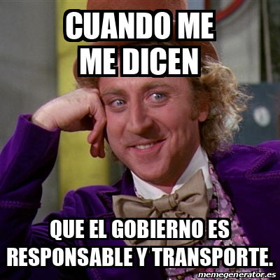 Meme Willy Wonka - Cuando me me dicen Que el gobierno es responsable y ...
