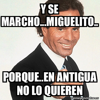 Meme Julio Iglesias - Y se marcho...Miguelito.. Porque..en Antigua no ...