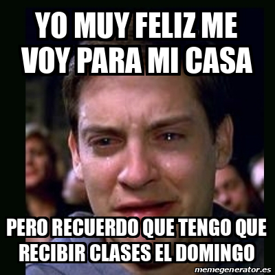Meme crying peter parker - Yo muy feliz me voy para mi casa Pero ...
