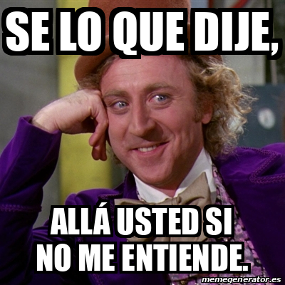 Meme Willy Wonka - Se lo que dije, Allá usted si no me entiende. - 33249796