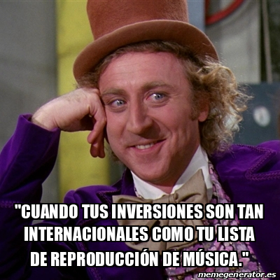 Meme Willy Wonka - "Cuando tus inversiones son tan internacionales como ...